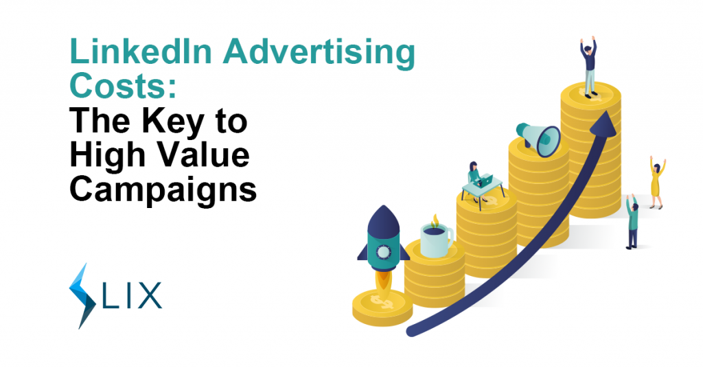 LinkedIn Advertising Costs: The Key to High Value Campaigns - LIX Blog
